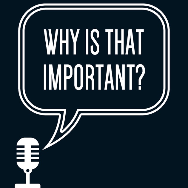 Why Is That Important By Why Is That Important On Apple Podcasts