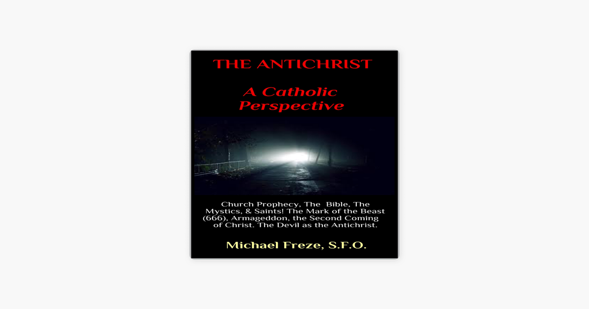 The Antichrist: A Catholic Perspective: Church Prophecy, the Bible ... The Antichrist: A Catholic Perspective: Church Prophecy, the Bible ...