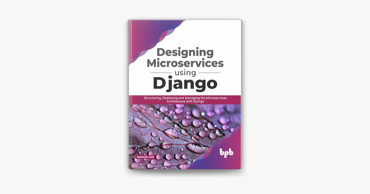 Designing Microservices Using Django: Structuring, Deploying and ... Designing Microservices Using Django: Structuring, Deploying and ...